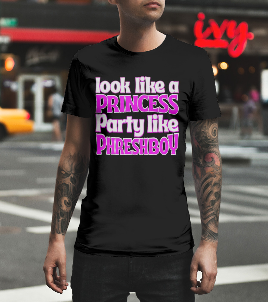 Look Like A Princess Party Like Phreshboy Fun T-Shirt