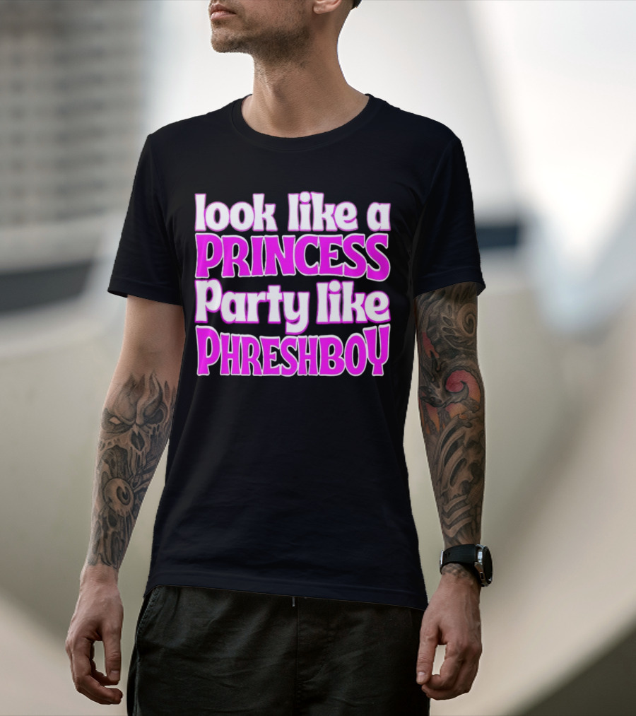 Look Like A Princess Party Like Phreshboy Fun T-Shirt