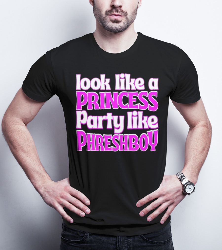 Look Like A Princess Party Like Phreshboy Fun T-Shirt