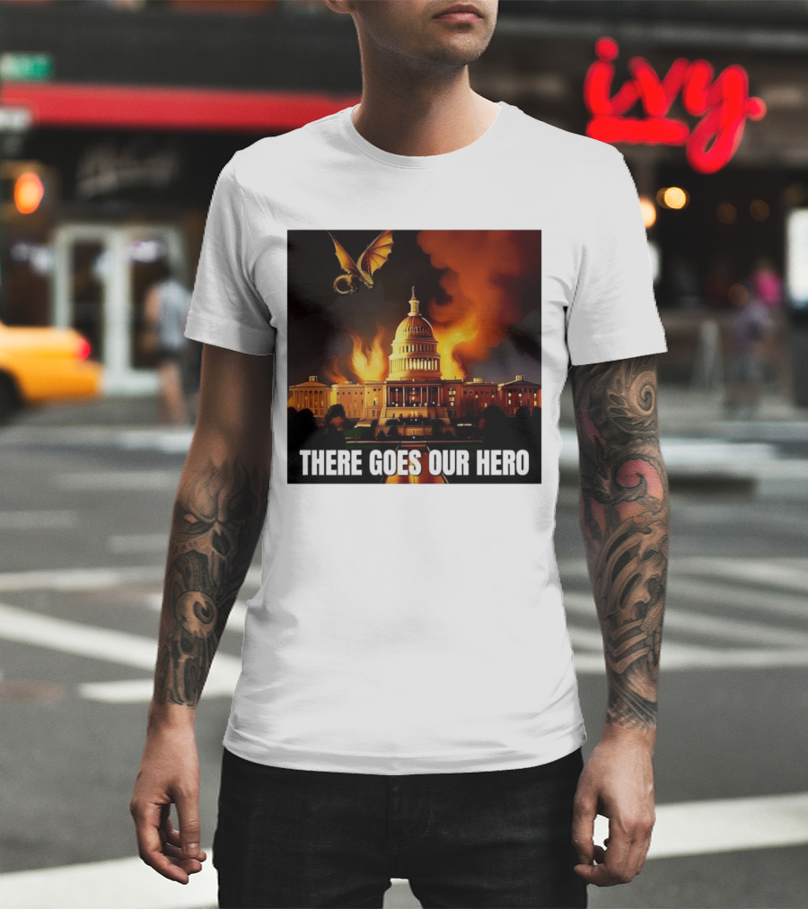 There Goes Our Hero With Dragon Capitol On Fire T-Shirt