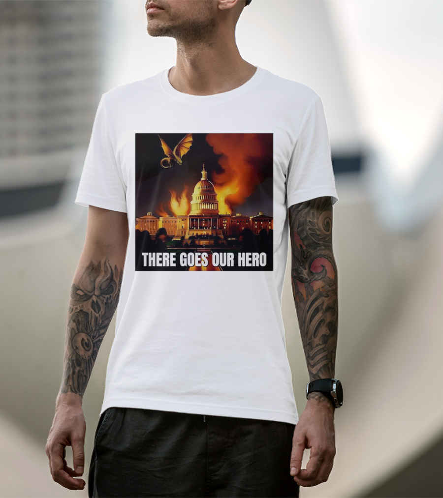 There Goes Our Hero With Dragon Capitol On Fire T-Shirt