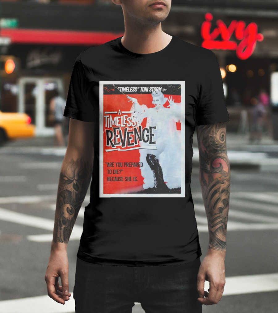 Timeless Toni Storm In A Timeless Revenge Are You Prepared To Die? Because She Is T-Shirt