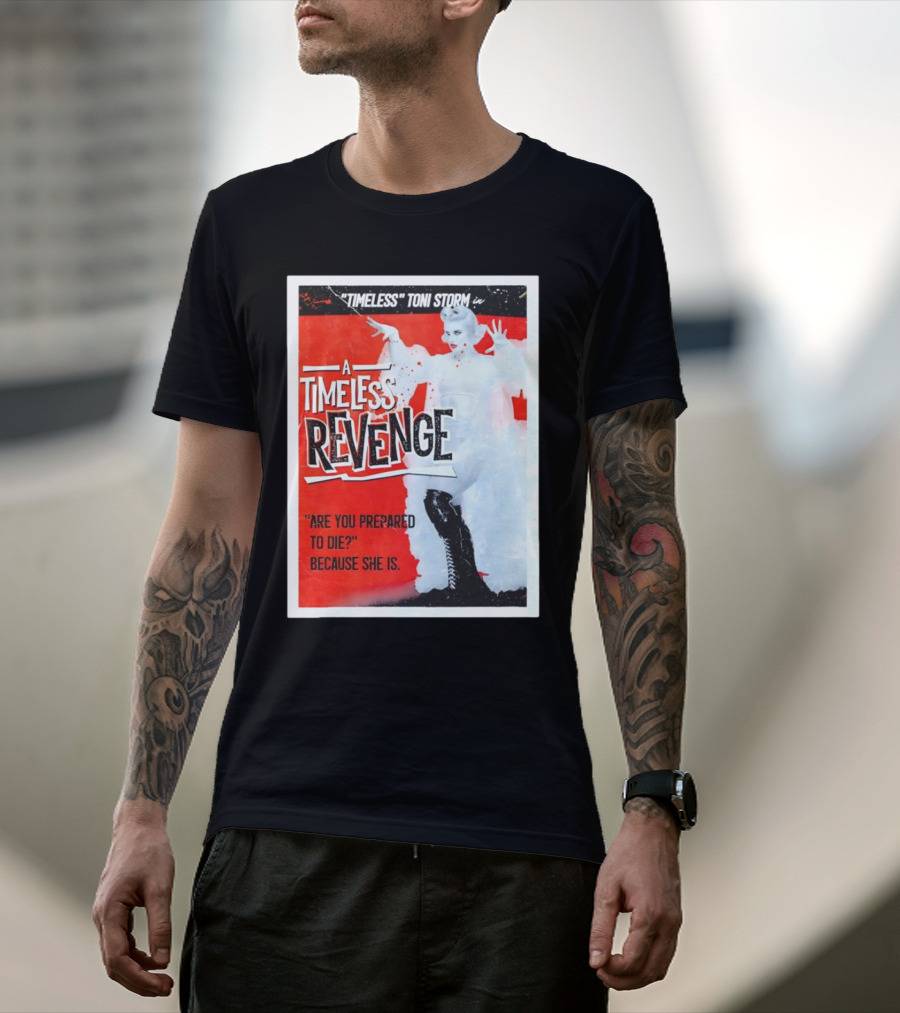 Timeless Toni Storm In A Timeless Revenge Are You Prepared To Die? Because She Is T-Shirt