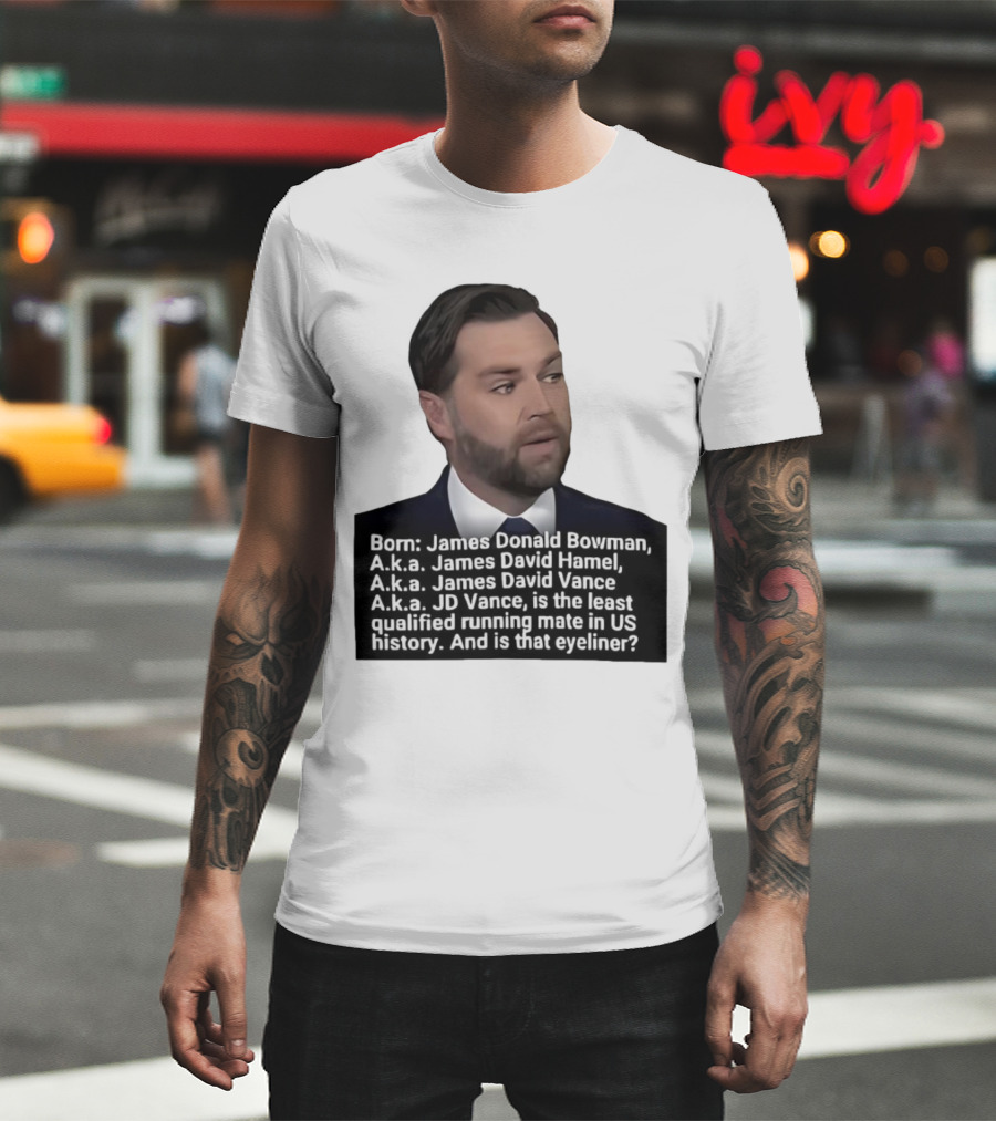 Born James Donald Bowman JD Vance Least Qualified Running Mate Eyeliner Question T-Shirt