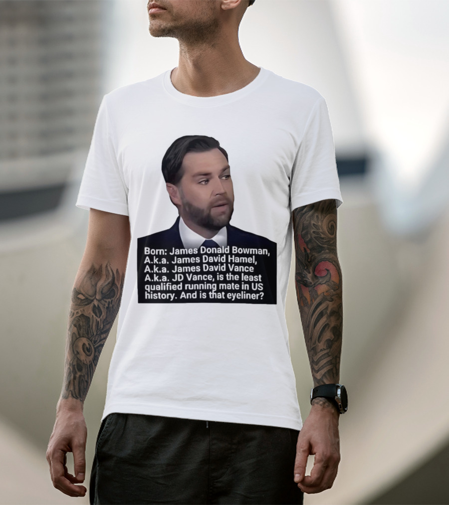 Born James Donald Bowman JD Vance Least Qualified Running Mate Eyeliner Question T-Shirt