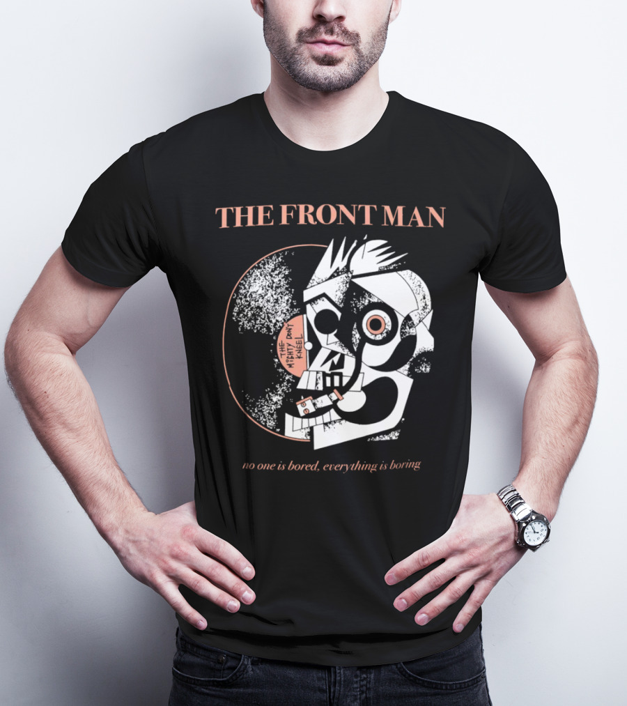 The Front Man No One Is Bored Everything Is Boring Picasso-Style T-Shirt
