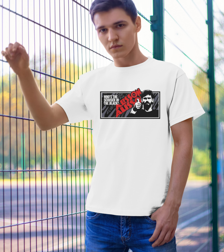 Who's The Scouser In The Black Alisson Alisson T-Shirt