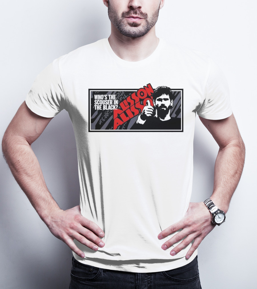 Who's The Scouser In The Black Alisson Alisson T-Shirt