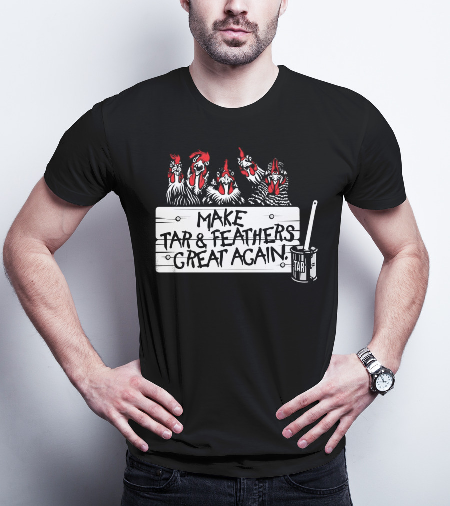 Make Tar And Feathers Great Again Chickens With Tar Can T-Shirt