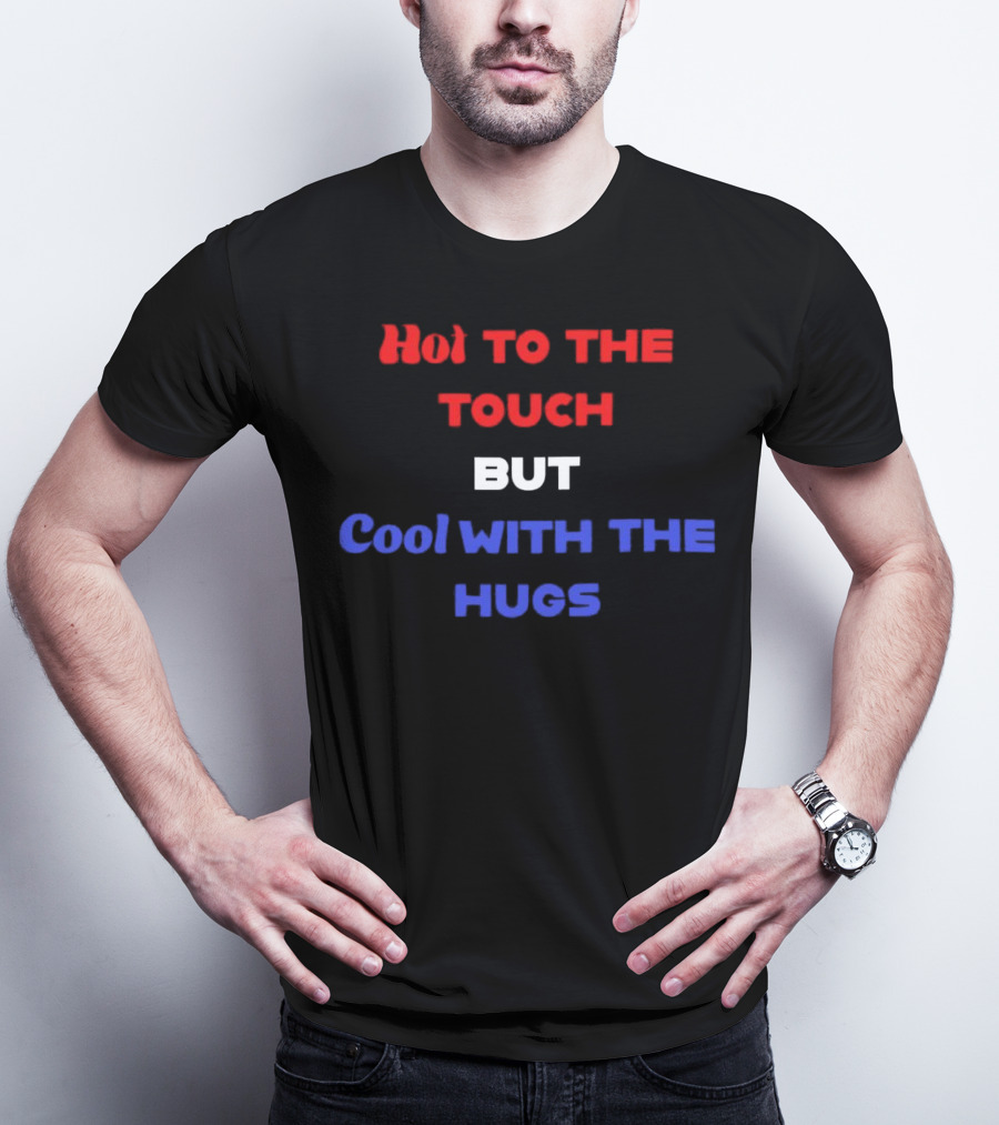Hot To The Touch But Cool With The Hugs Vibrant Text T-Shirt