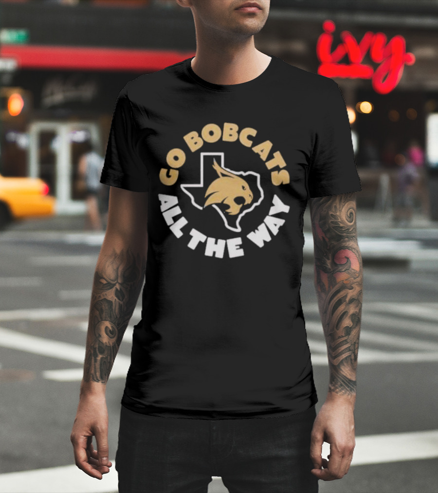 Go Bobcats Texas State All The Way T-Shirt