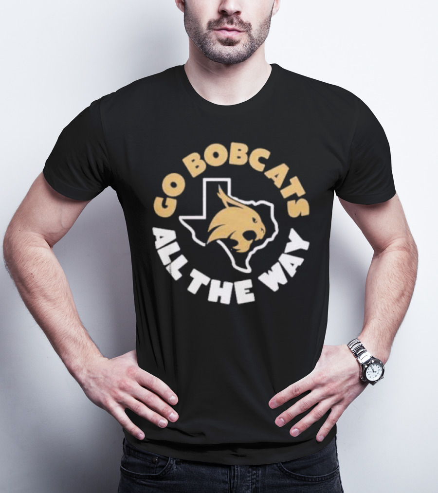 Go Bobcats Texas State All The Way T-Shirt