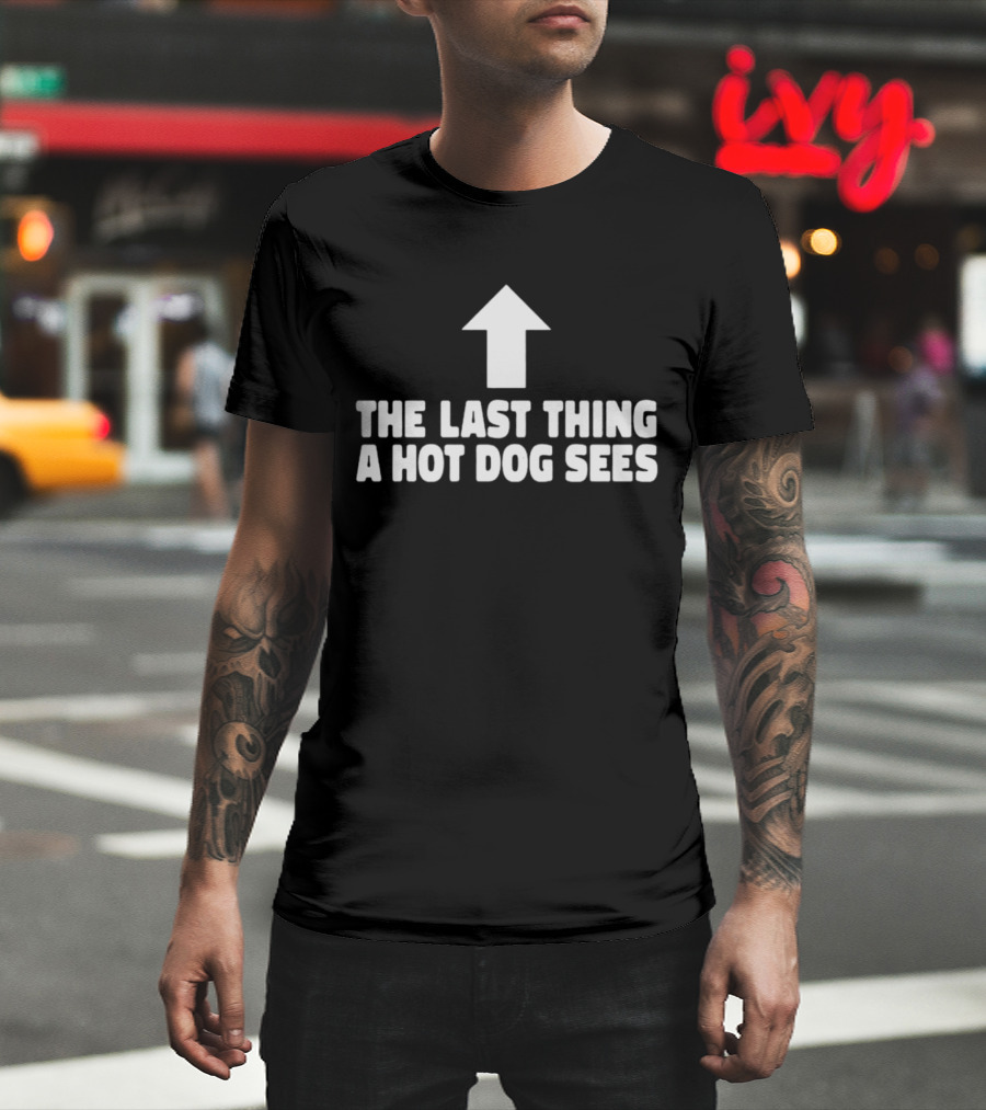 Arrow Pointing Up The Last Thing A Hotdog Sees T-Shirt