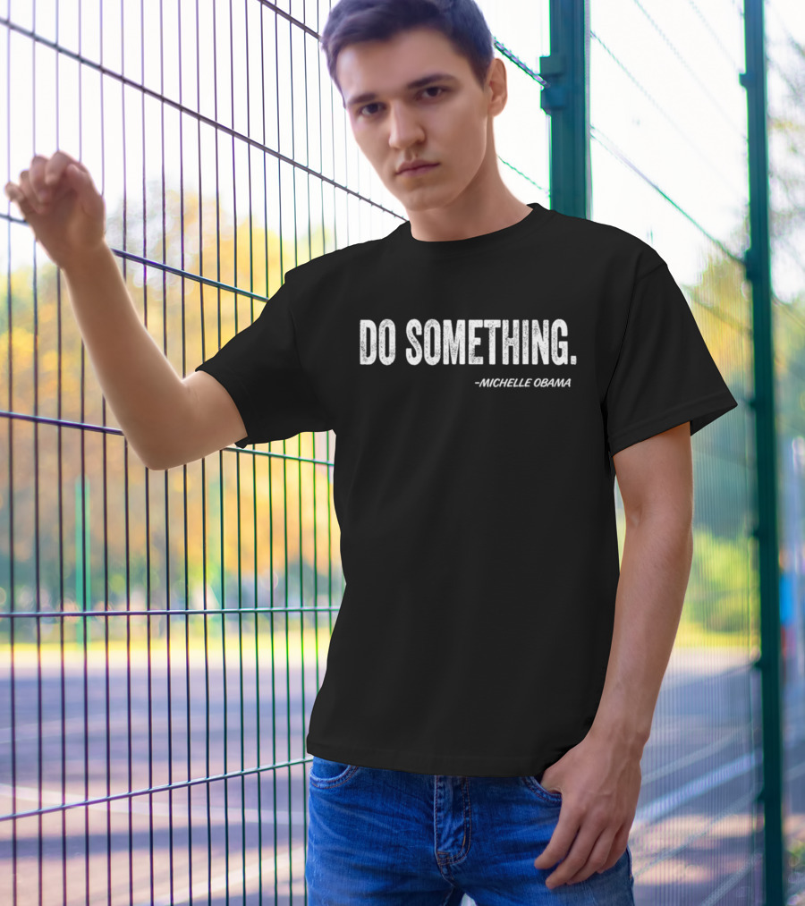Do Something Michelle Obama Quote Text T-Shirt