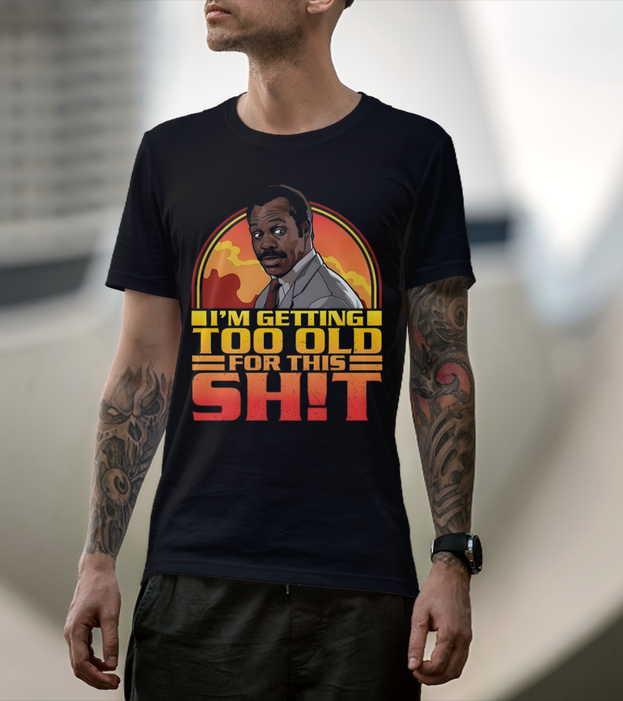 I'm Getting Too Old For This Shit Danny Glover Sunset T-Shirt