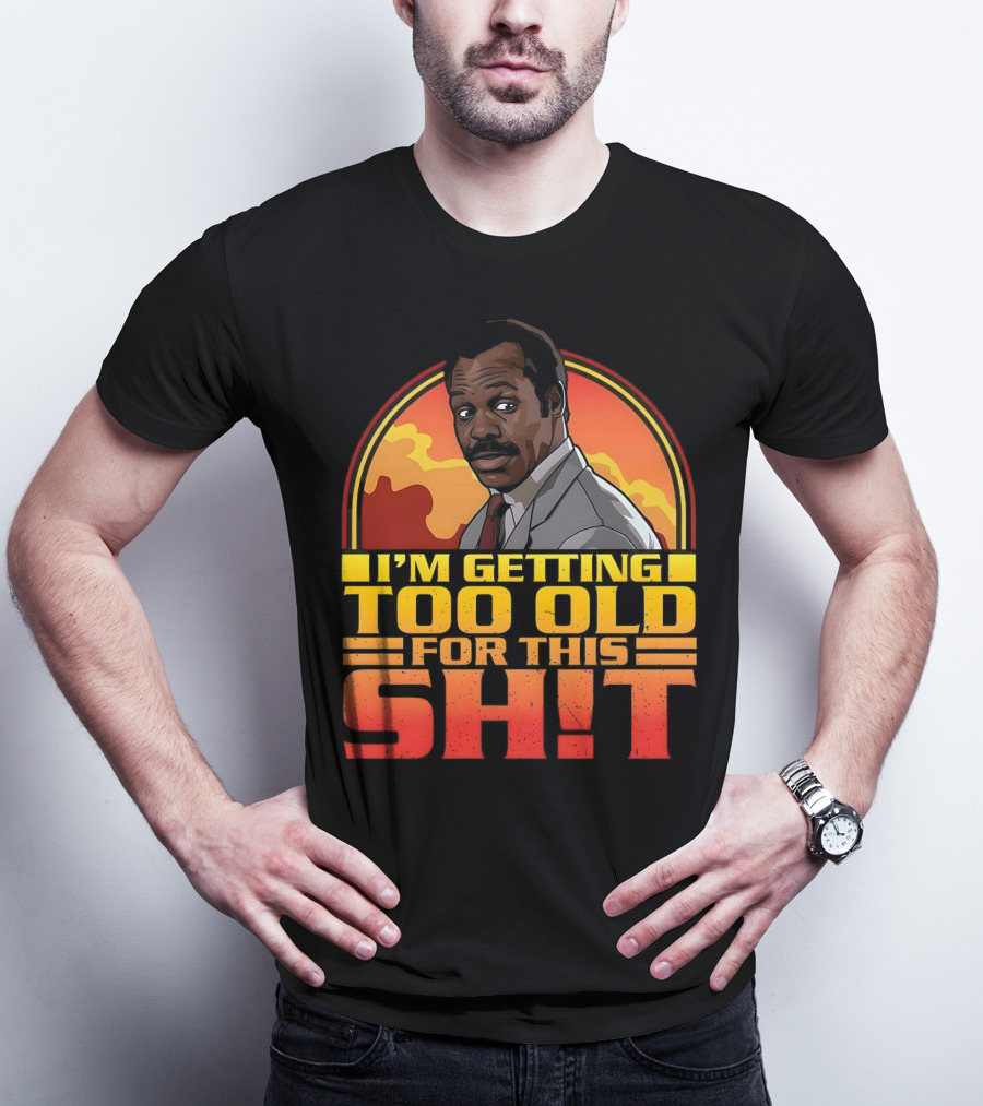 I'm Getting Too Old For This Shit Danny Glover Sunset T-Shirt