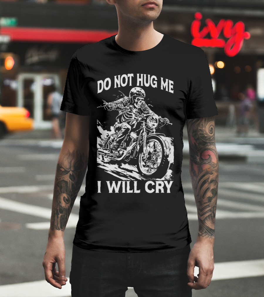 Do Not Hug Me I Will Cry Skeleton Biker Riding Motorcycle T-Shirt
