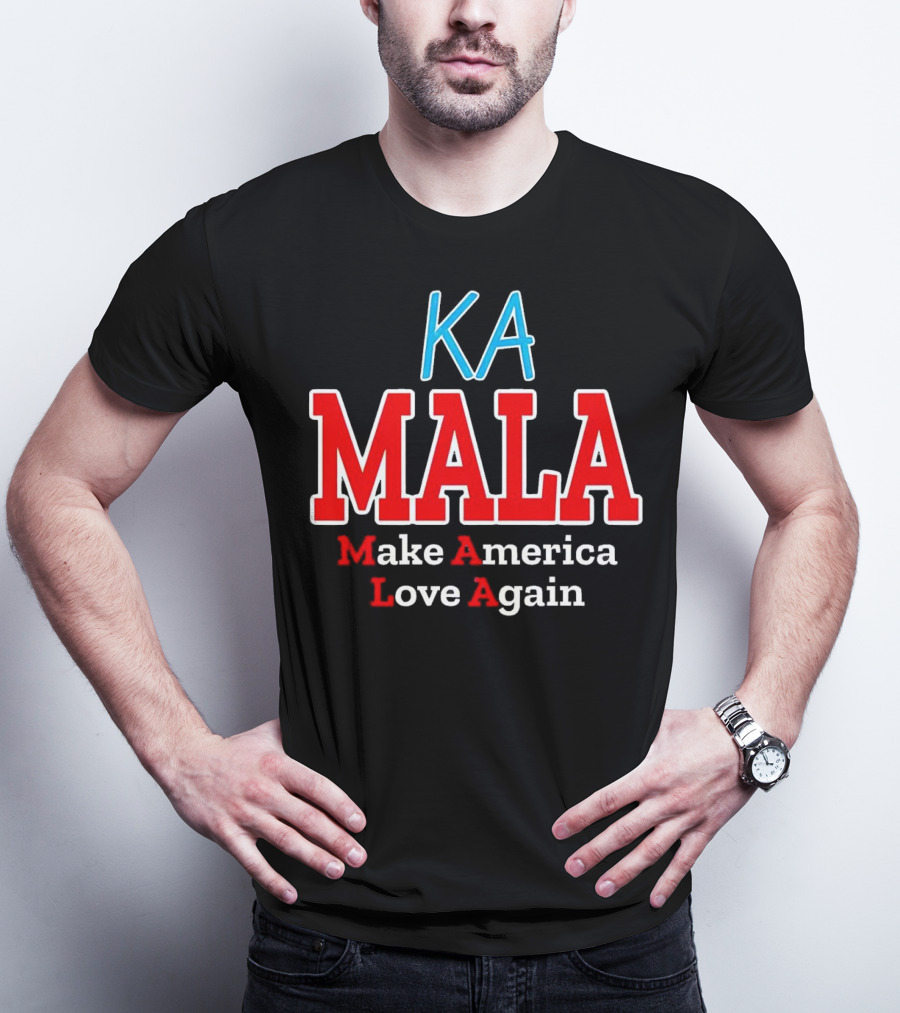 KA MALA Make America Love Again T-Shirt