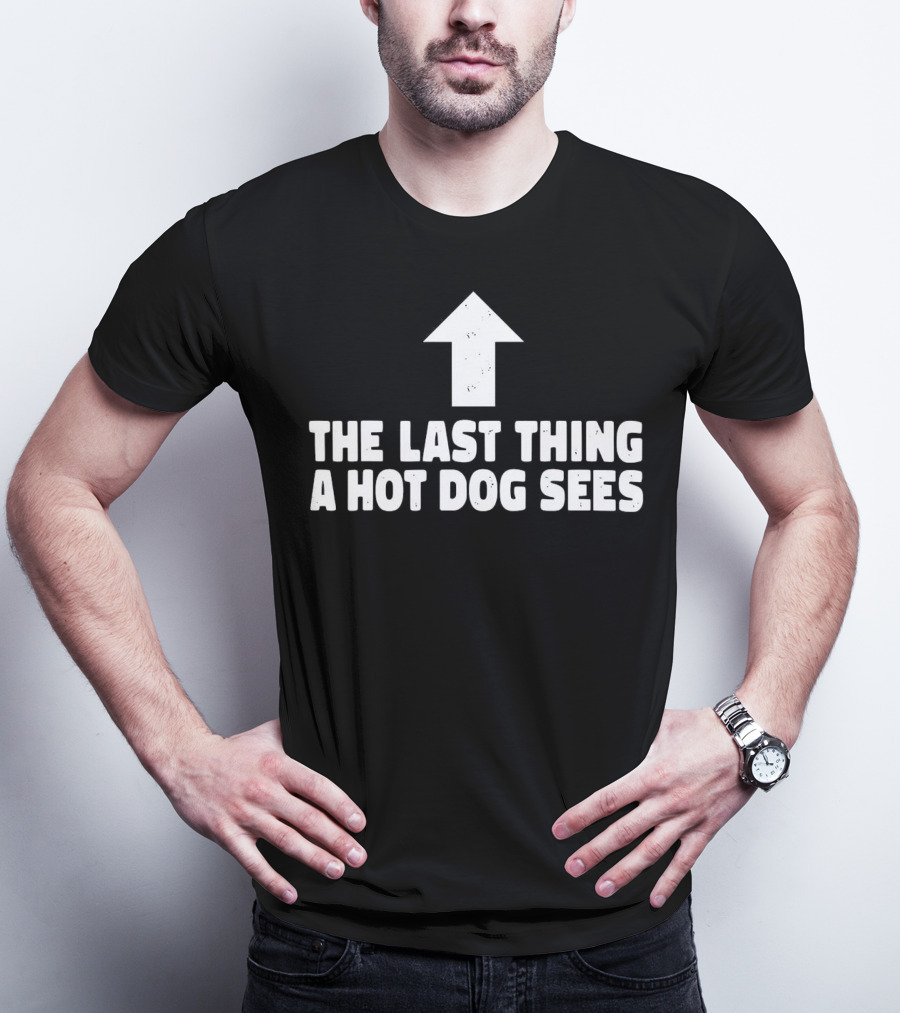 The Last Thing A Hot Dog Sees Upward Arrow T-Shirt