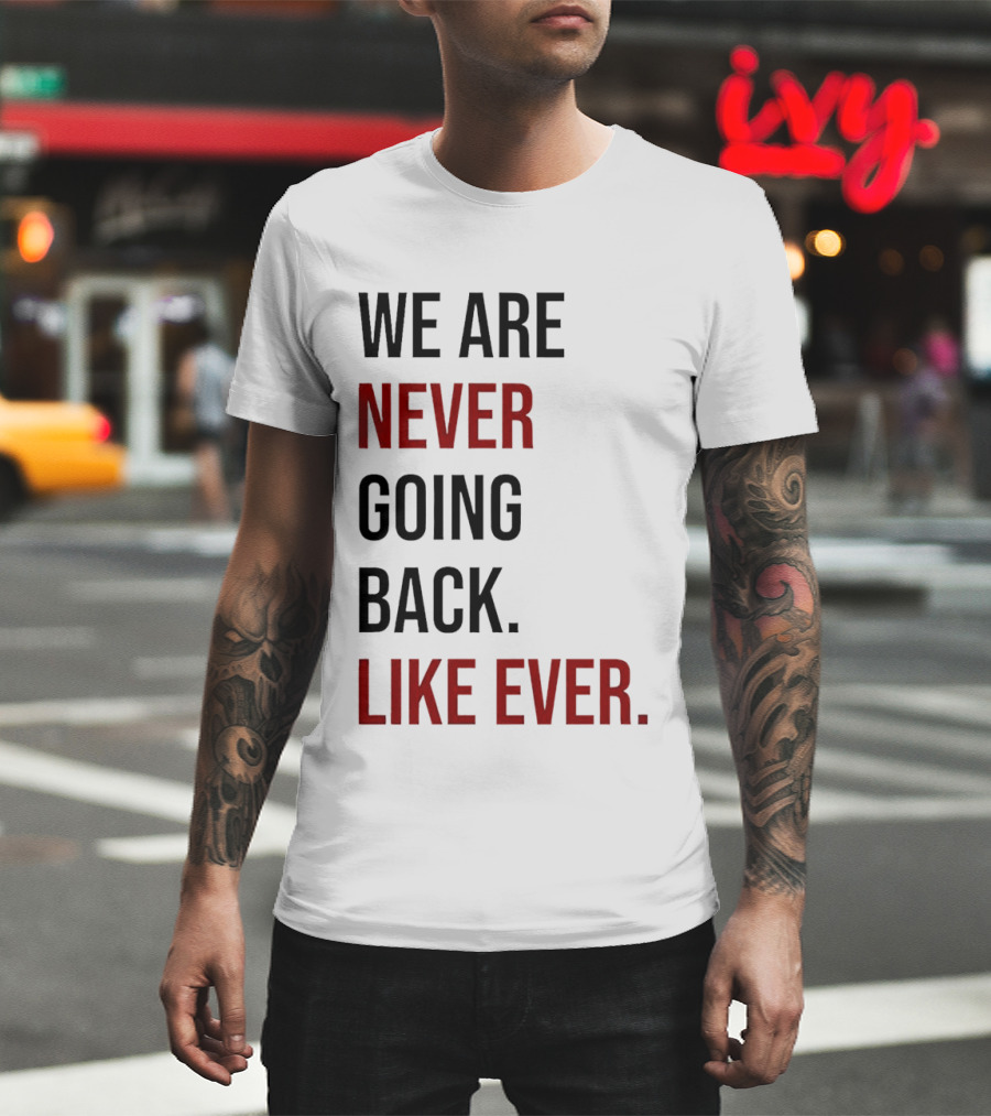 We Are Never Going Back Like Ever T-Shirt