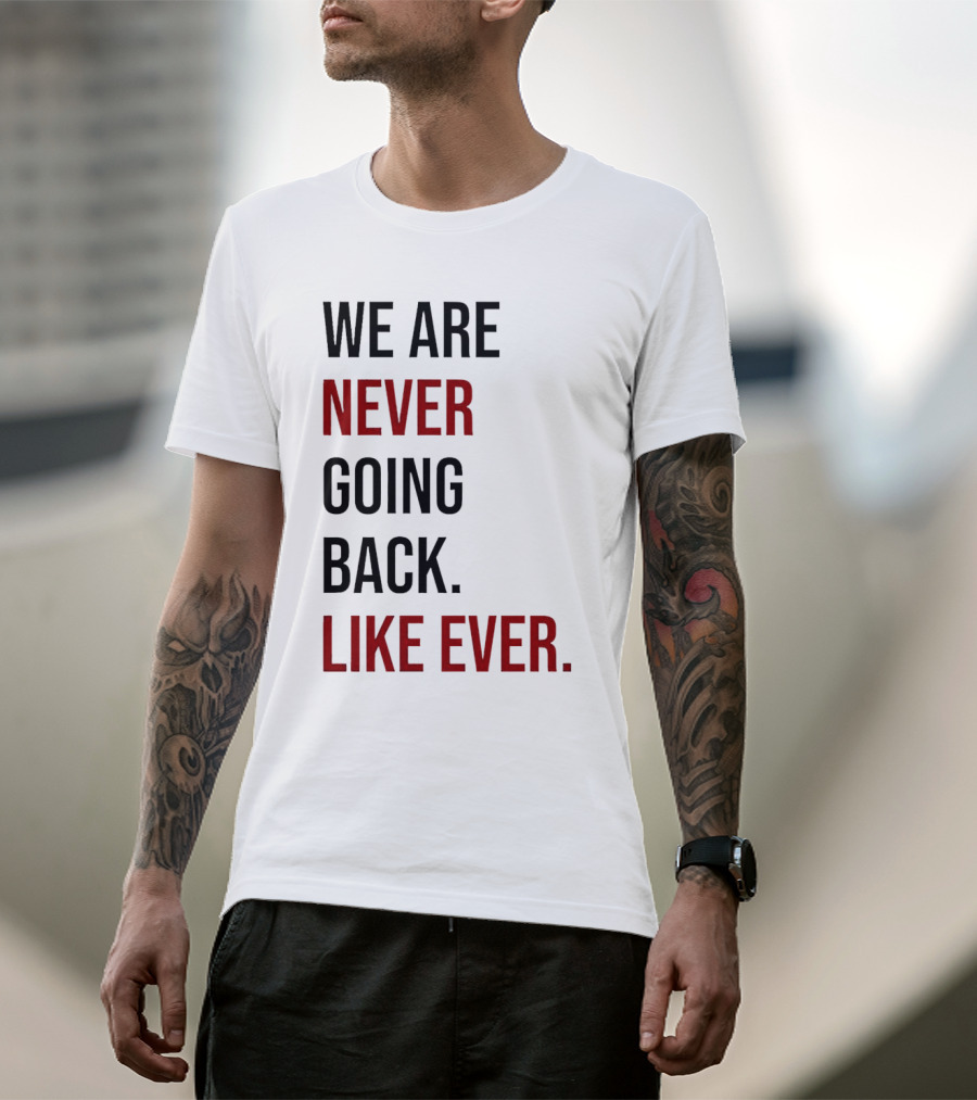 We Are Never Going Back Like Ever T-Shirt