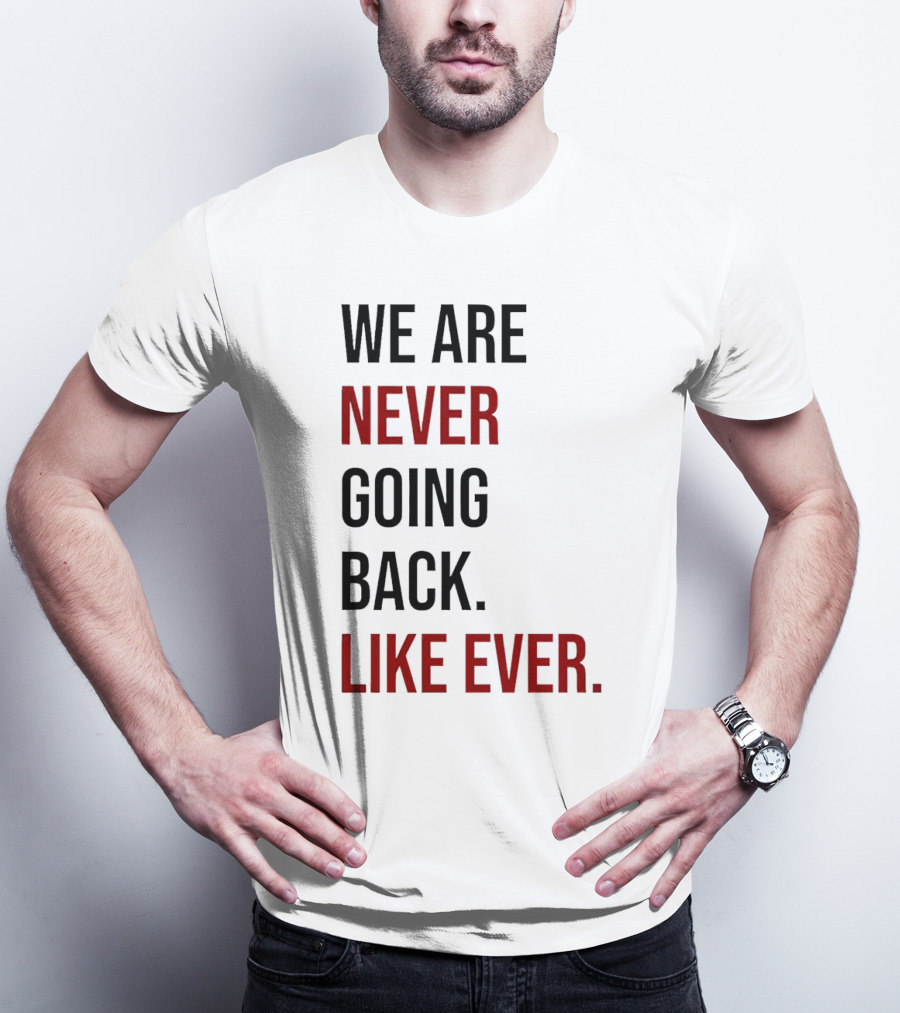 We Are Never Going Back Like Ever T-Shirt