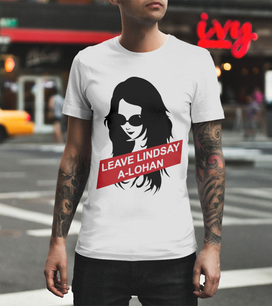Leave Lindsay A-Lohan T-Shirt