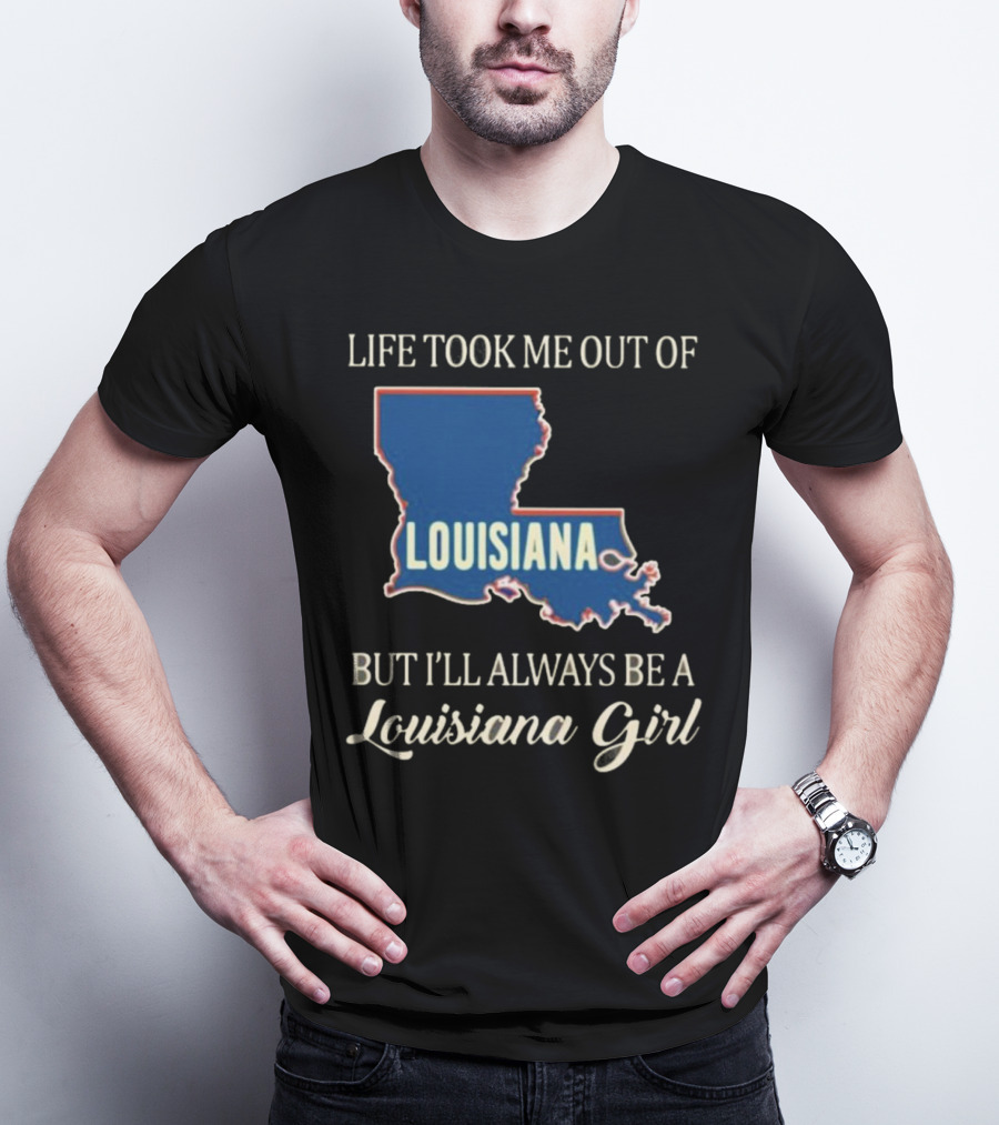 Life Took Me Out Of Louisiana But I’ll Always Be A Louisiana Girl T-Shirt