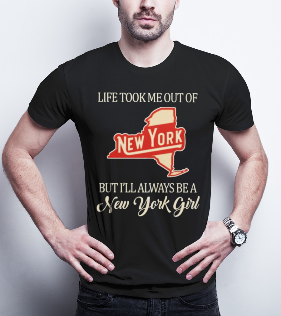 Life Took Me Out Of New York But I’ll Always Be A New York Girl T-Shirt