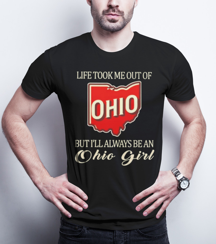 Life Took Me Out Of Ohio But I’ll Always Be An Ohio Girl T-Shirt