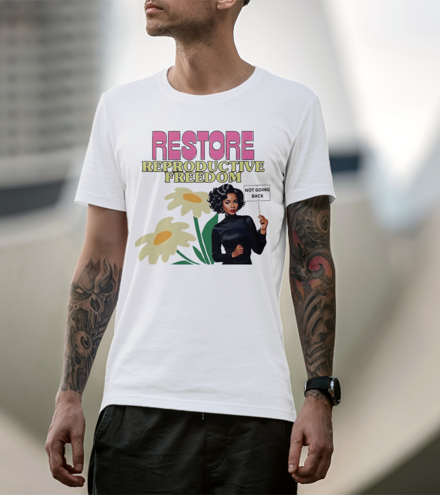 RESTORE REPRODUCTIVE FREEDOM NOT GOING BACK T-Shirt