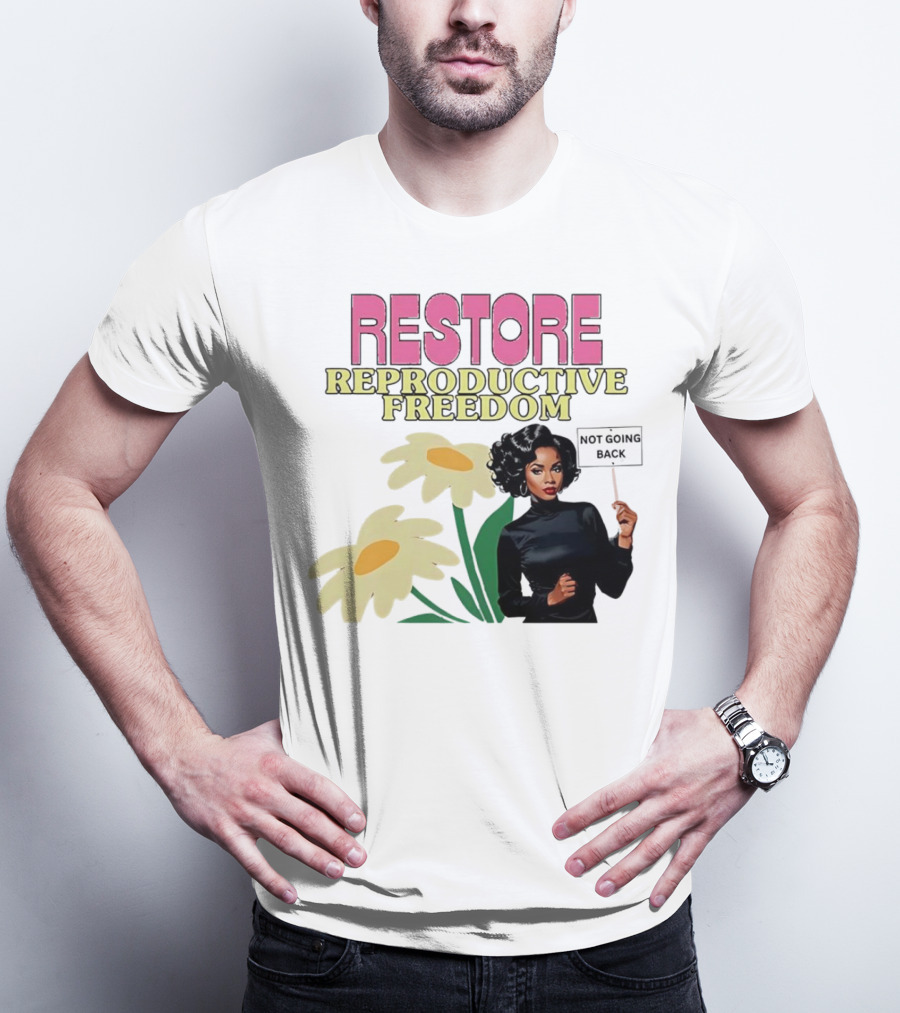 RESTORE REPRODUCTIVE FREEDOM NOT GOING BACK T-Shirt