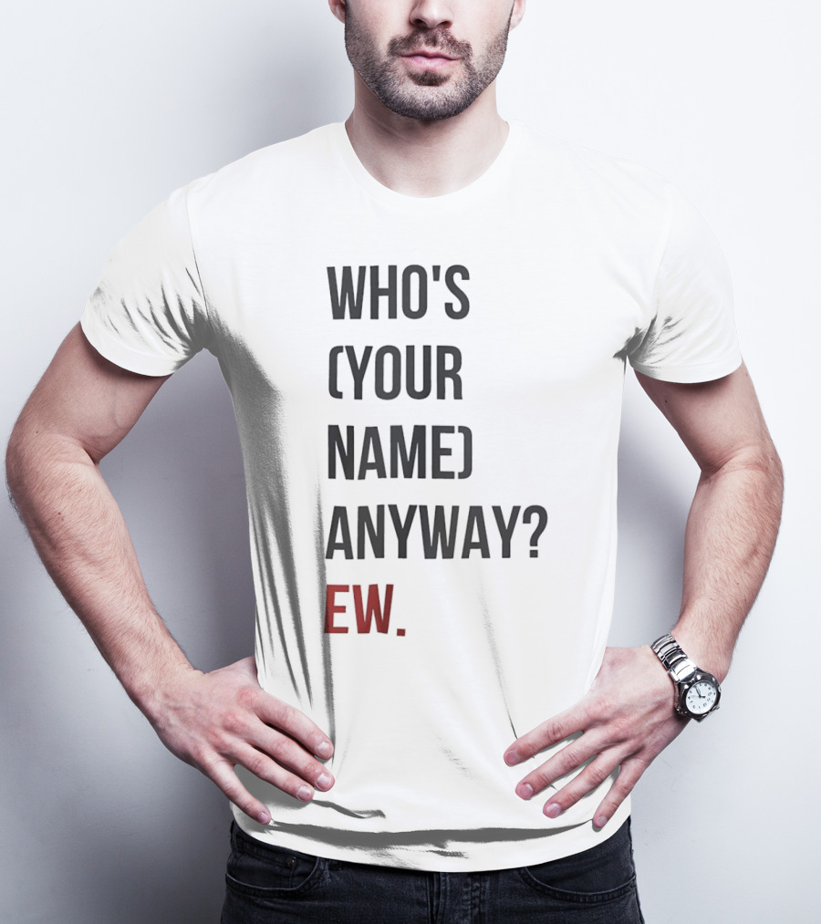 WHO'S (YOUR NAME) ANYWAY EW T-Shirt