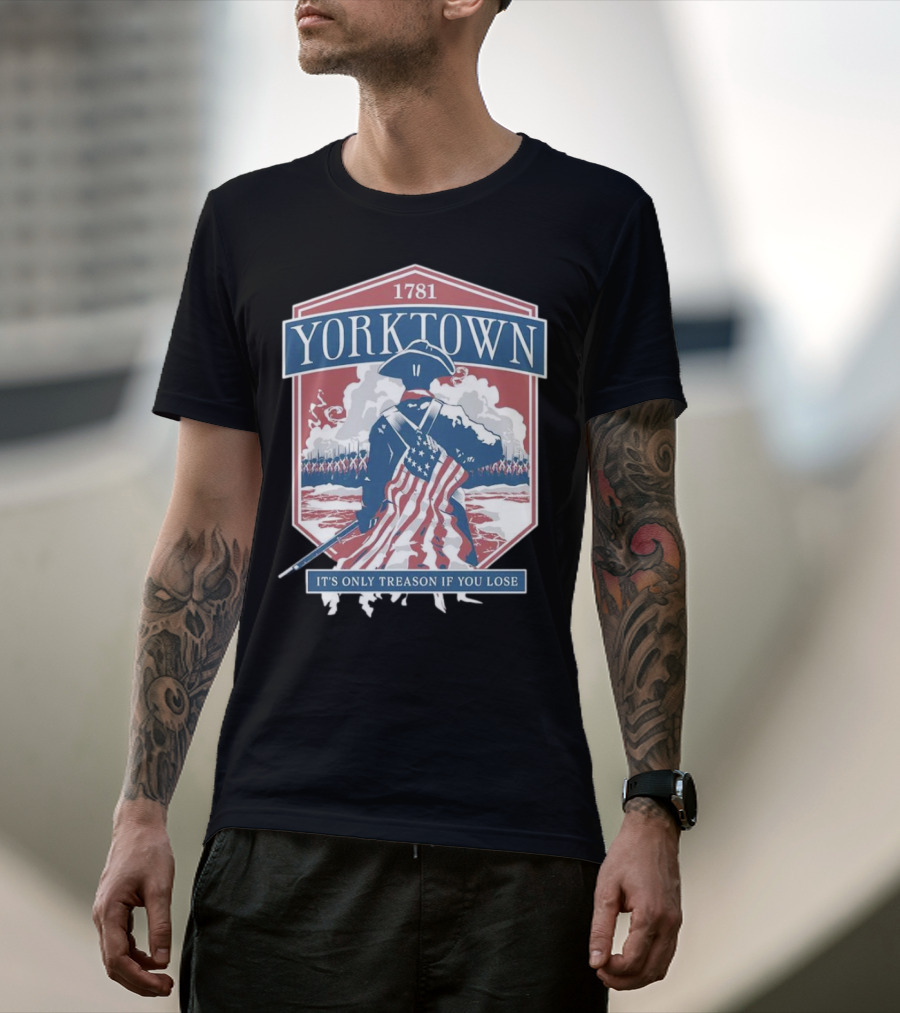 Yorktown 1781 It's Only Treason If You Lose Revolutionary Soldier American Flag T-Shirt