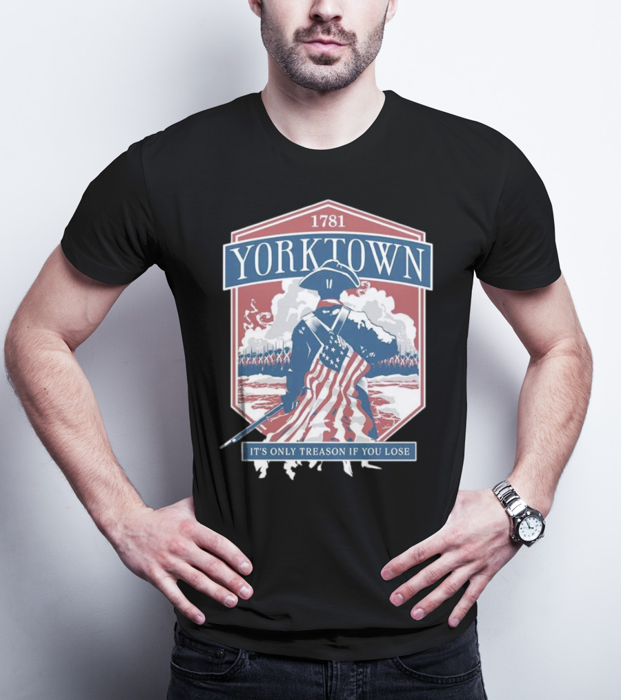 Yorktown 1781 It's Only Treason If You Lose Revolutionary Soldier American Flag T-Shirt