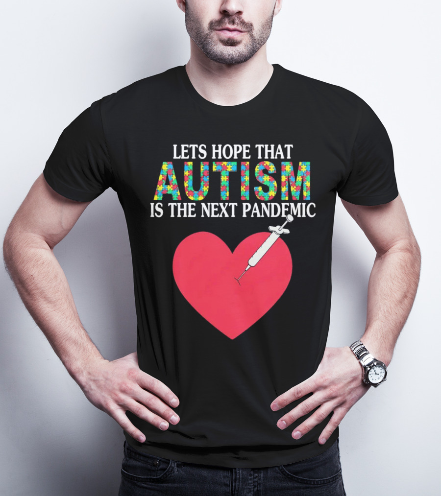 LETS HOPE THAT AUTISM IS THE NEXT PANDEMIC HEART SYRINGE T-Shirt