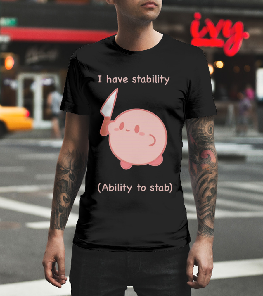 Kirby I Have Stability Ability To Stab T-Shirt