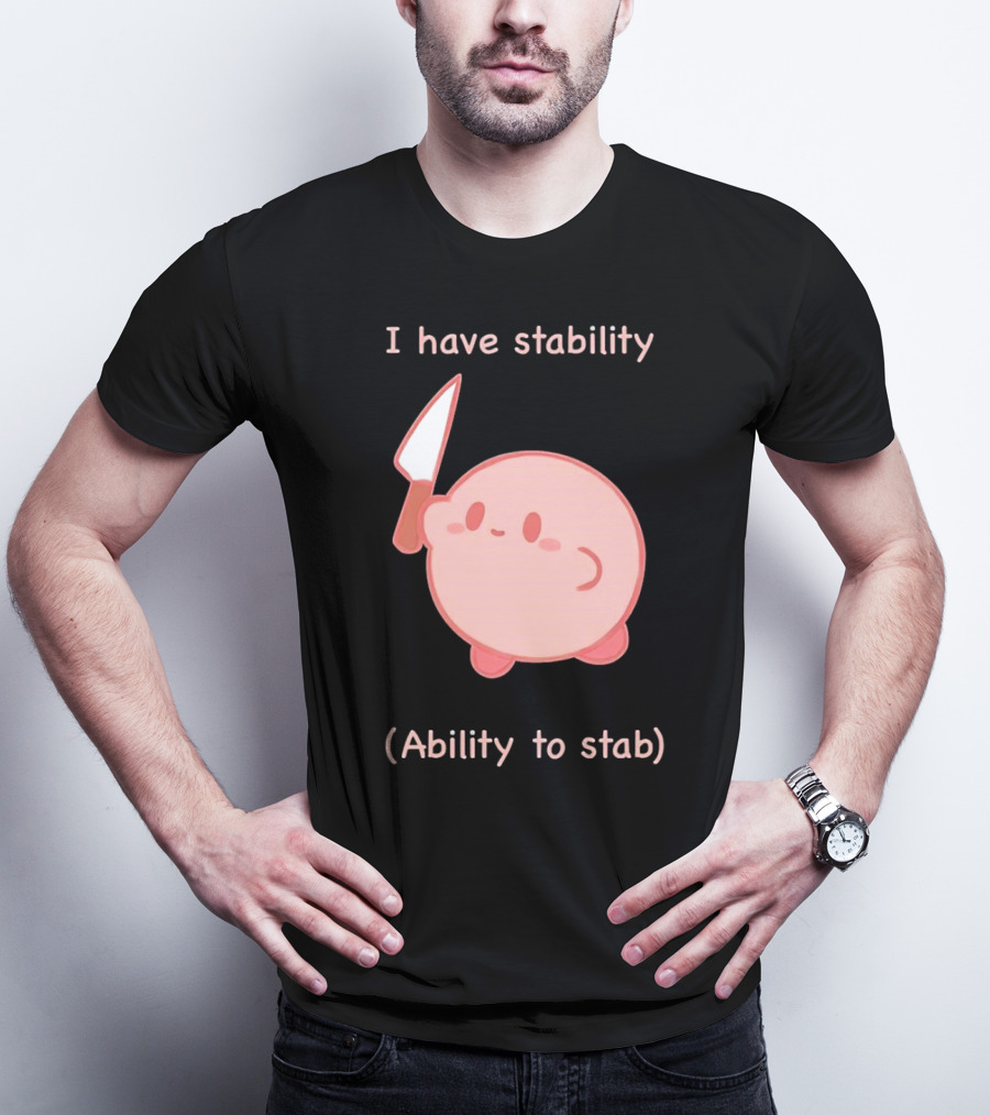 Kirby I Have Stability Ability To Stab T-Shirt