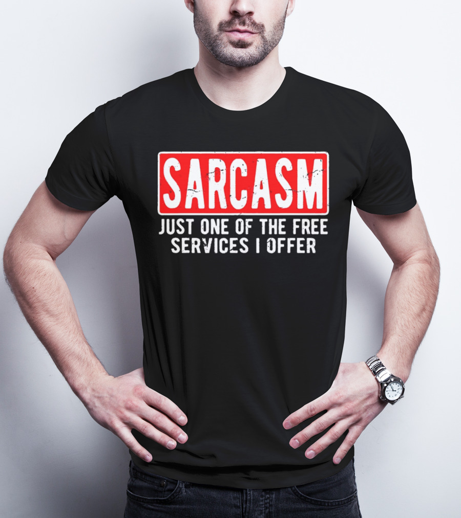 SARCASM Just One Of The Free Services I Offer T-Shirt