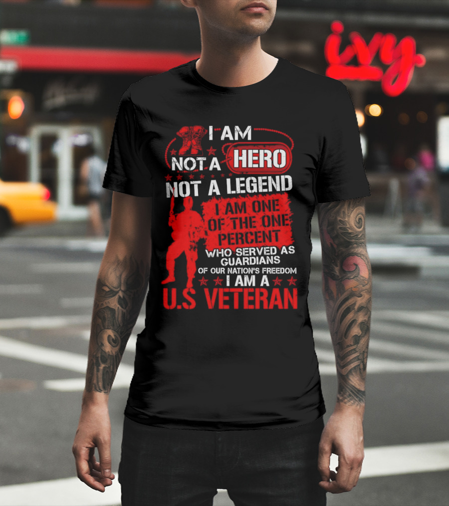 I Am Not A Hero Not A Legend I Am One Of The One Percent Who Served As Guardians Of Our Nation's Freedom I Am A U.S. Veteran T-Shirt