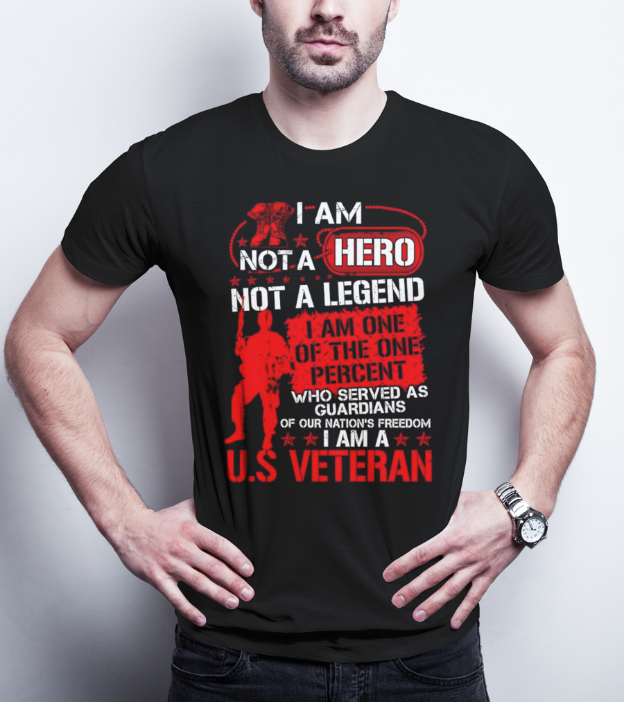 I Am Not A Hero Not A Legend I Am One Of The One Percent Who Served As Guardians Of Our Nation's Freedom I Am A U.S. Veteran T-Shirt