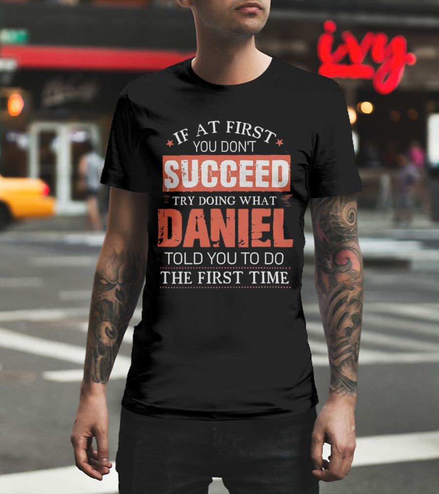 If At First You Don't Succeed Try Doing What Daniel Told You To Do The First Time T-Shirt