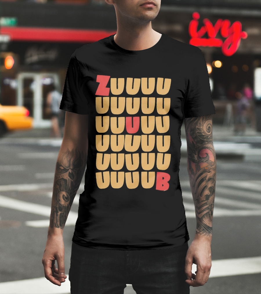 ZUUUUU UUUUU UUUUU UUUU UUU UB ZUUUUUUB T-Shirt