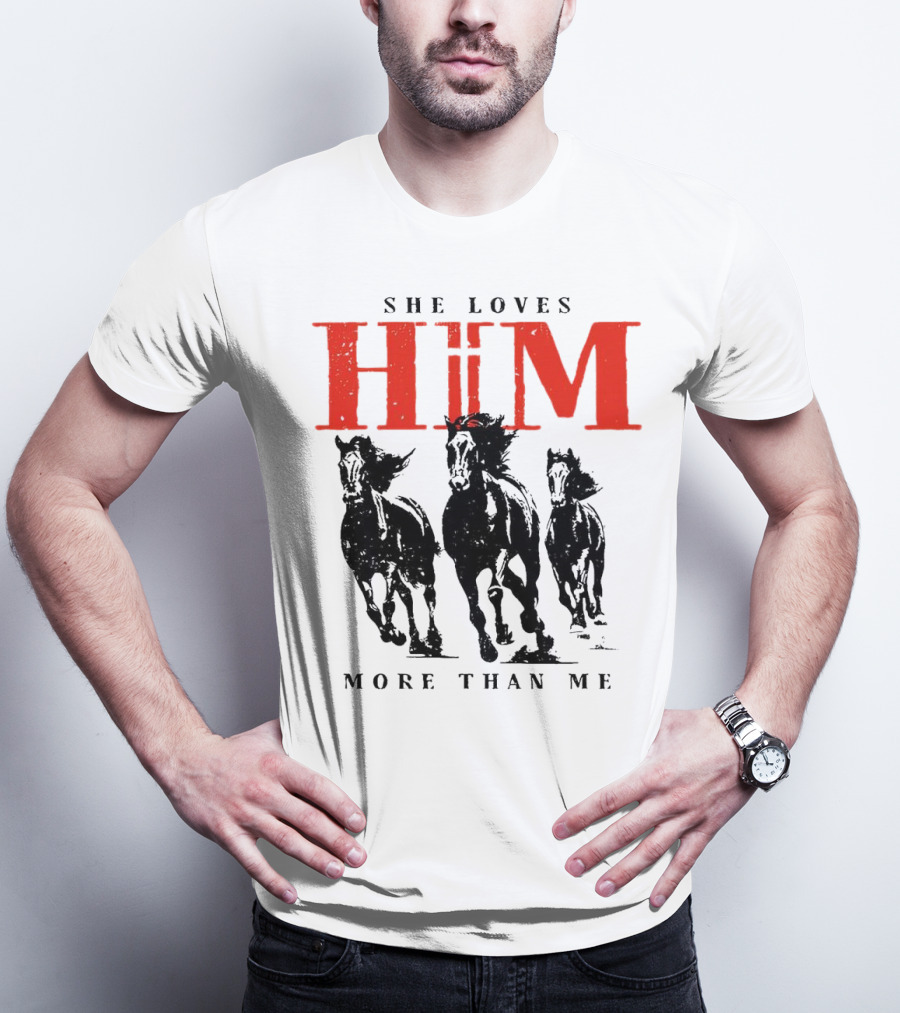 She Loves Him More Than Me With Galloping Horses T-Shirt