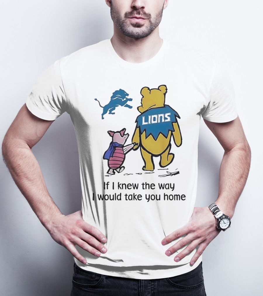 Detroit Lions Winnie The Pooh Piglet If I Knew The Way I Would Take You Home T-Shirt