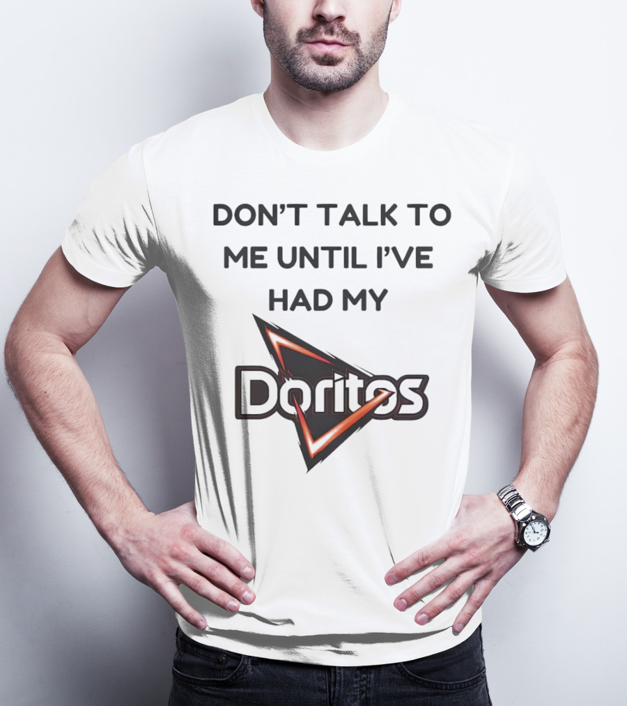Don’t Talk To Me Until I’ve Had My Doritos T-Shirt