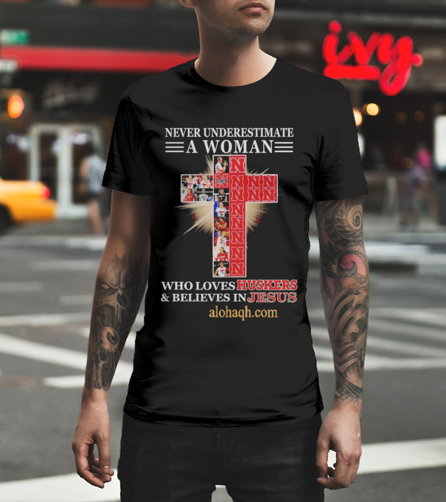 Never Underestimate A Woman Who Loves Huskers And Believes In Jesus Nebraska Huskers Cross Alohaqh.com T-Shirt