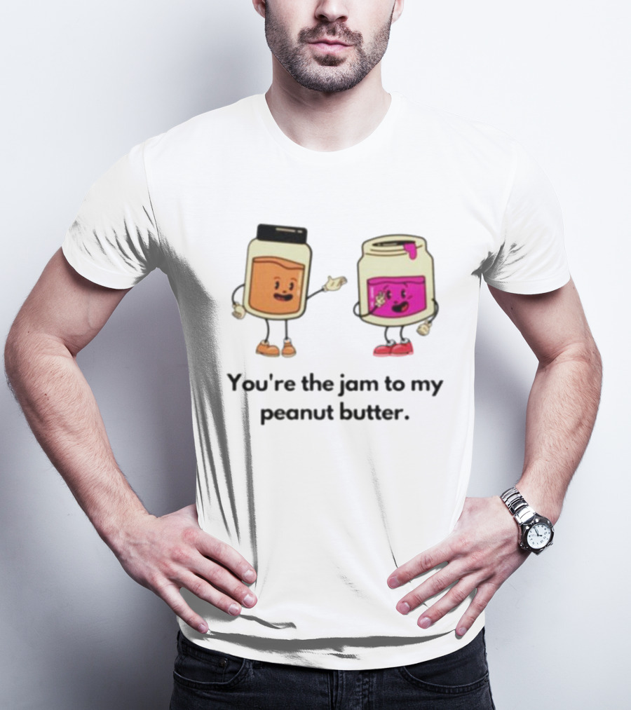 You’re The Jam To My Peanut Butter Peunut Butter And Jelly T-Shirt