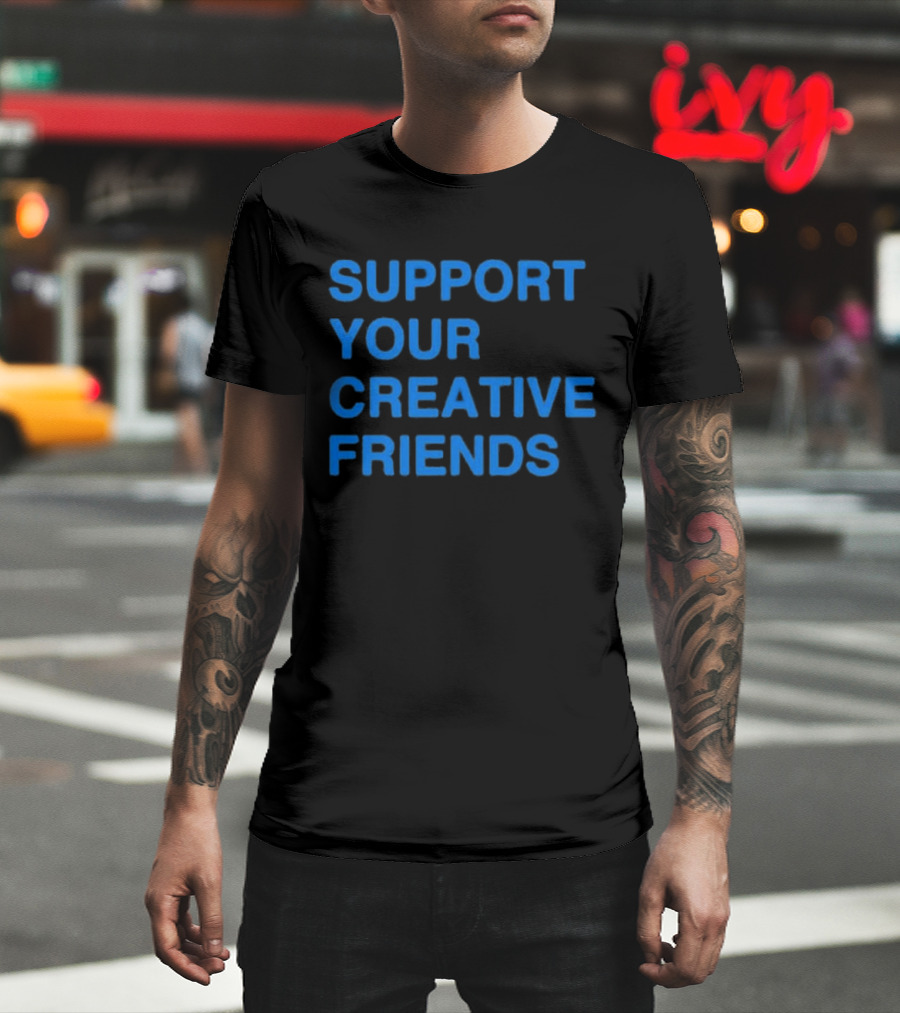 SUPPORT YOUR CREATIVE FRIENDS Positive Message Manifesto T-Shirt