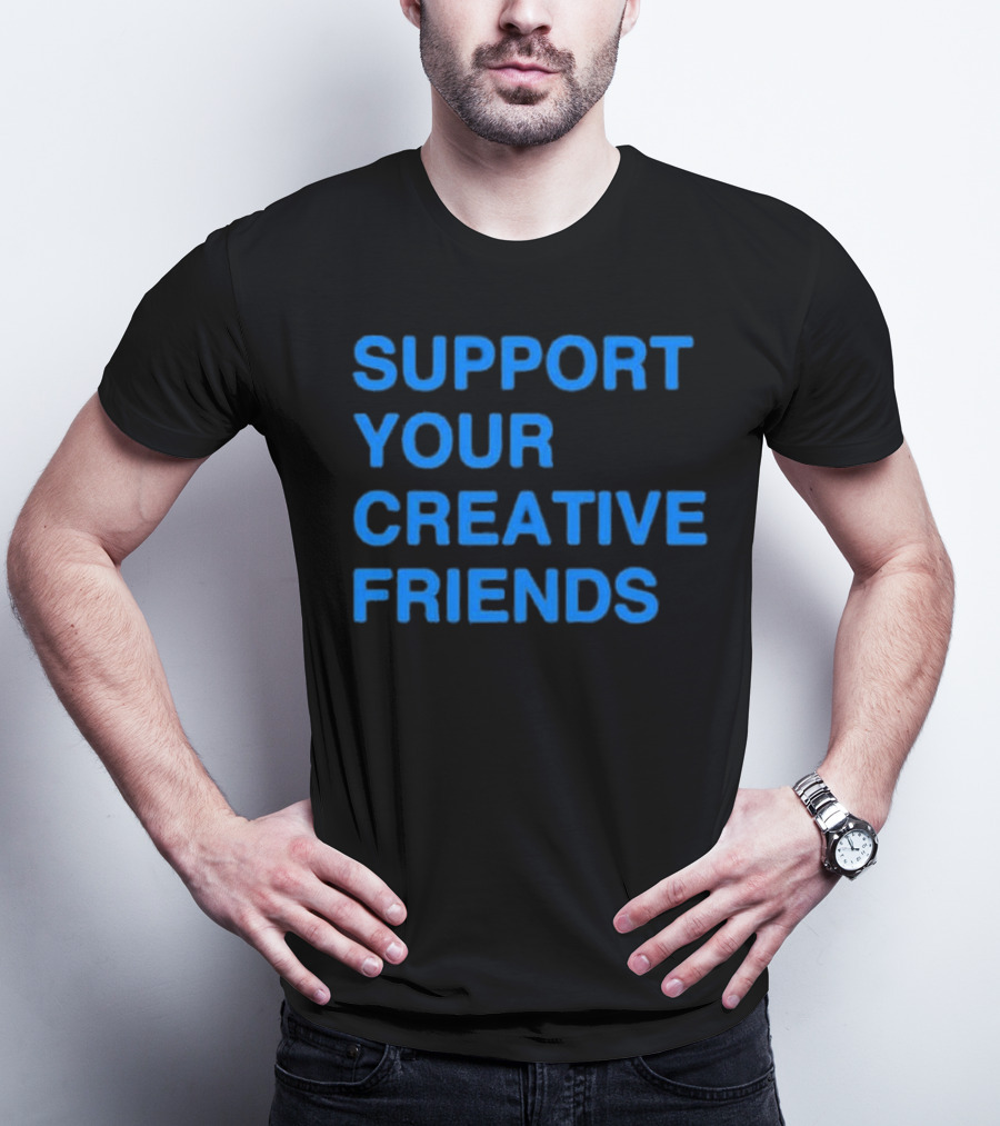 SUPPORT YOUR CREATIVE FRIENDS Positive Message Manifesto T-Shirt